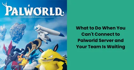 What to Do When You Can't Connect to Palworld Server and Your Team Is ...