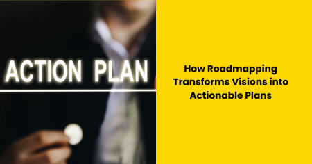 How Roadmapping Transforms Visions into Actionable Plans