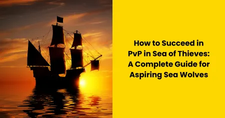 How to Succeed in PvP in Sea of Thieves: A Complete Guide for Aspiring ...