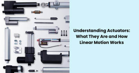 Understanding Actuators: What They Are and How Linear Motion Works