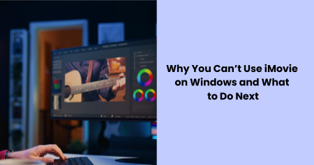 Why You Can’t Use iMovie on Windows (And the Best Alternatives)